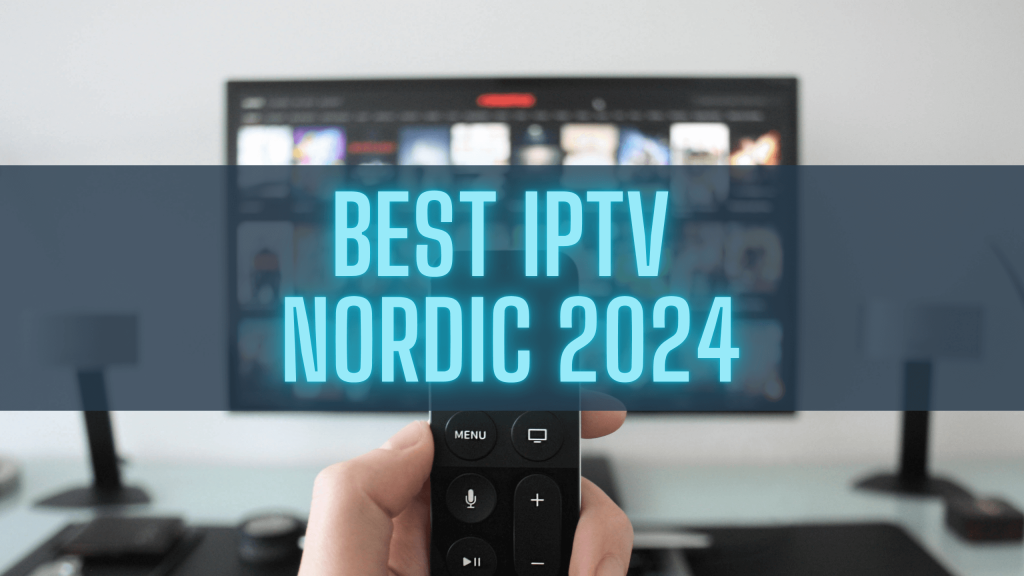 Best IPTV Nordic 2024: Top Providers for Unmatched Streaming - IPTV TIPS