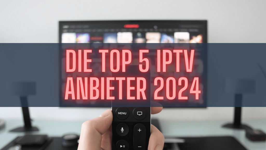 Die Top 5 IPTV Anbieter 2024: Dein Ultimativer Leitfaden - IPTV TIPS